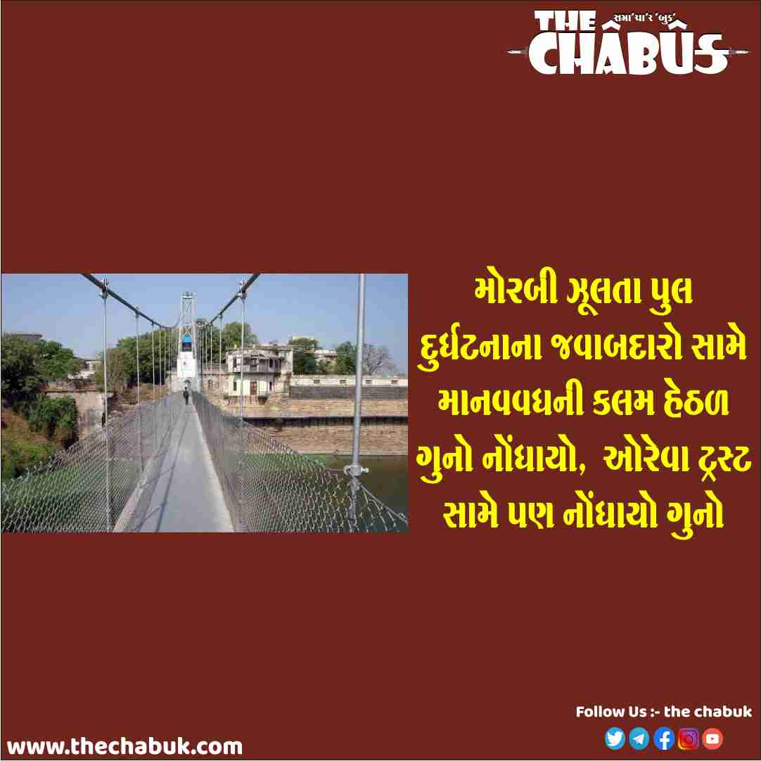 મોરબી ઝૂલતા પુલ દુર્ધટનાના જવાબદારો સામે માનવવધની કલમ હેઠળ ગુનો નોંધાયો ...